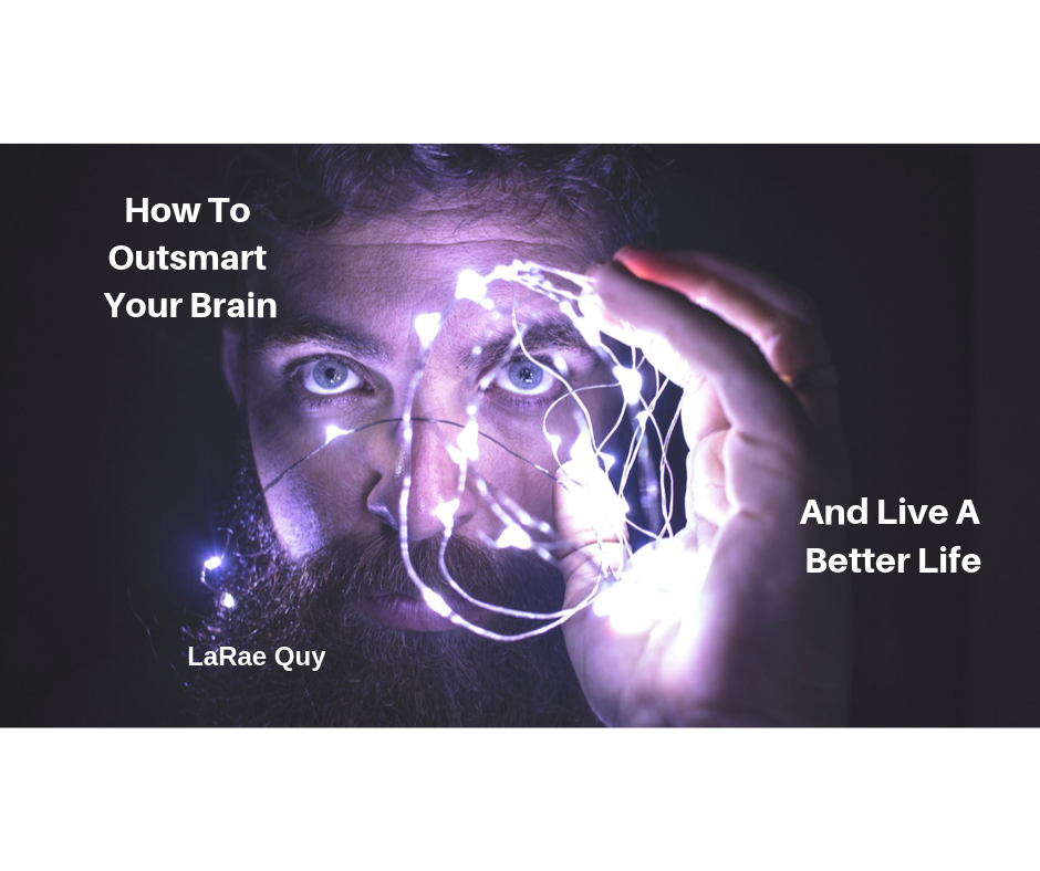 How To Outsmart Your Brain And Live A Better Life - LaRae Quy